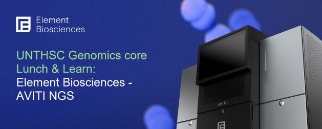 UNTHSC Genomics core Lunch & Learn: Element Biosciences - AVITI NGS